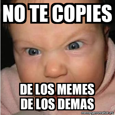 Meme Bebe furioso - no te copies de los memes de los demas - 31887179