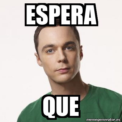 Meme Sheldon Cooper - Espera que - 31887324