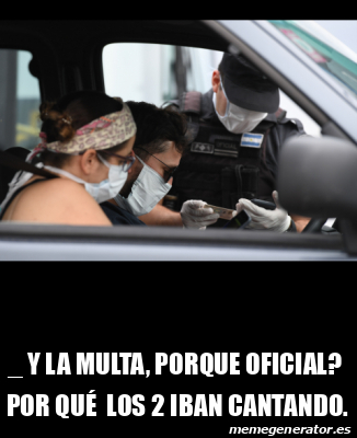 Meme Personalizado - _ Y la multa, porque oficial? Por qué los 2 iban ...