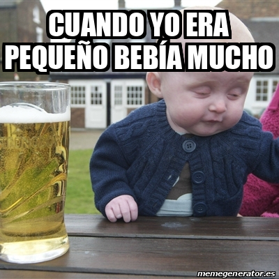 Meme Drunk Baby - Cuando yo era pequeño bebía mucho - 31887503