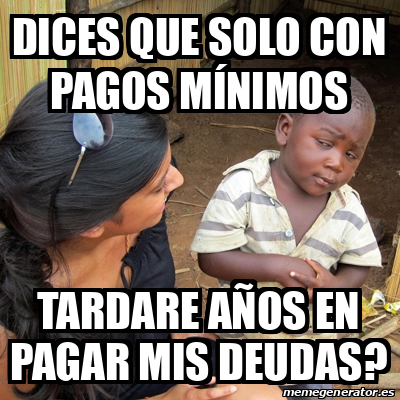 Meme Skeptical 3rd World Kid - Dices que solo con pagos mínimos Tardare ...