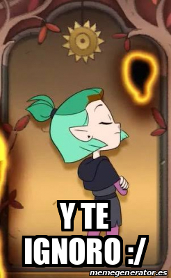 Meme Personalizado - Y te ignoro :/ - 31887543
