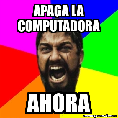 Meme Sparta - apaga la computadora ahora - 31887613