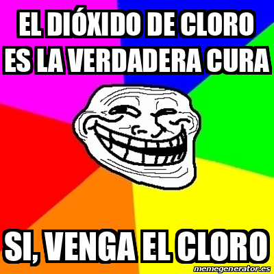 Meme Troll - El dióxido de cloro es la verdadera cura Si, venga el ...