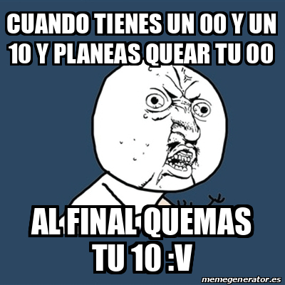 Meme Y U No - cuando tienes un 00 y un 10 y planeas quear tu 00 al ...