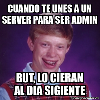 Meme Bad Luck Brian - cuando te unes a un server para ser admin but, lo ...