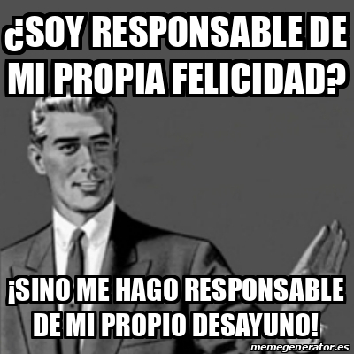 Meme Correction Guy - ¿Soy responsable de mi propia felicidad? ¡Sino me ...