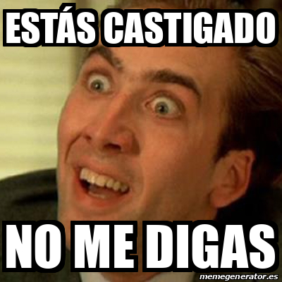 Meme No me digas - Estás Castigado No Me Digas - 31888795