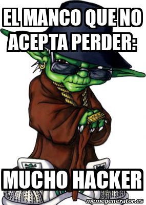 Meme Personalizado - El manco que no acepta perder: Mucho Hacker - 31890429