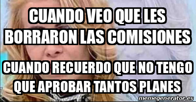 Meme Personalizado - Cuando veo que les borraron las comisiones Cuando ...