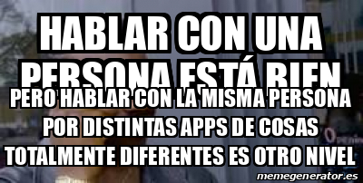 Meme Personalizado - Hablar con una persona está bien Pero hablar con ...