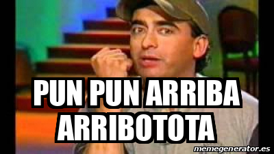 Meme Personalizado - Pun pun arriba arribotota - 31891134