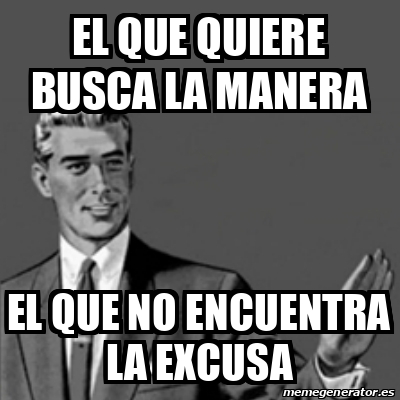 Meme Correction Guy - El que quiere busca la manera El que no encuentra ...