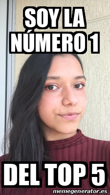 Meme Personalizado - SOY LA NÚMERO 1 DEL TOP 5 - 31891433