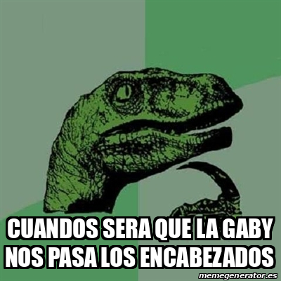 Meme Filosoraptor - cuandos sera que la gaby nos pasa los encabezados ...