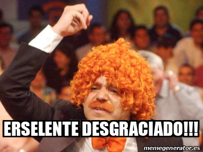 Meme Personalizado - Erselente Desgraciado!!! - 31891878