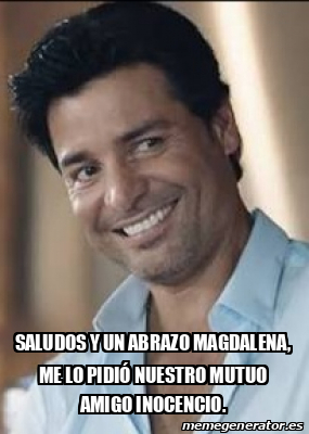 Meme Personalizado - Saludos y un abrazo Magdalena, me lo pidió nuestro ...