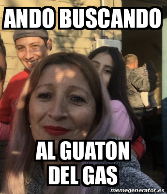 Meme Personalizado - Ando buscando Al guaton del gas - 31892207