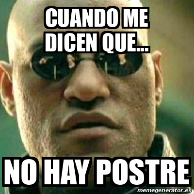Meme What If I Told You - cuando me dicen que... no hay postre - 31893952