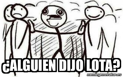 Meme Personalizado - ¿ALGUIEN DIJO LOTA? - 31894350