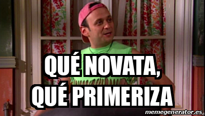 Meme Personalizado - Qué novata, qué primeriza - 31894357