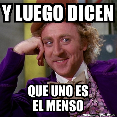 Meme Willy Wonka - y luego dicen que uno es el menso - 31894685