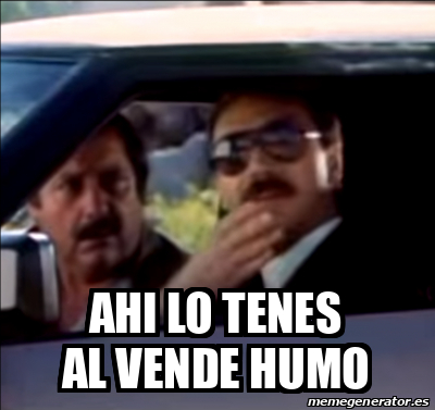 Meme Personalizado - ahi lo tenes al vende humo - 31895056