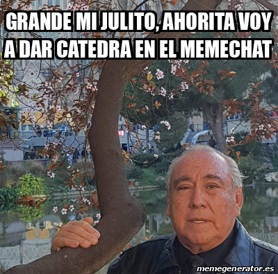 Meme Personalizado - Grande mi julito, ahorita voy a dar catedra en el ...