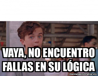Meme Personalizado - Vaya, no encuentro fallas en su lógica - 31895144