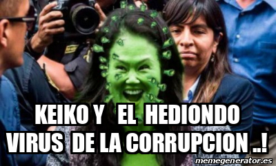 Meme Personalizado - KEIKO Y EL HEDIONDO VIRUS DE LA CORRUPCION ...