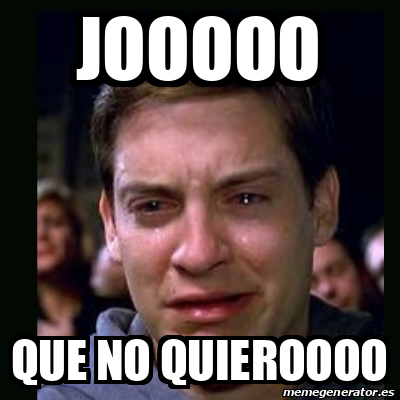 Meme crying peter parker - Jooooo Que no quieroooo - 31895724