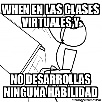 Meme Desk Flip Rage Guy - when en las clases virtuales y No desarrollas ...