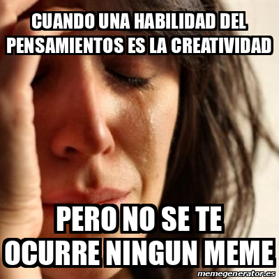 Meme Problems - cuando una habilidad del pensamientos es la creatividad ...