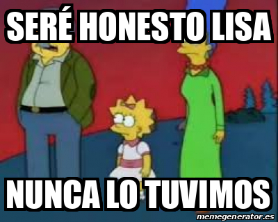 Meme Personalizado - Seré honesto Lisa Nunca lo tuvimos - 31896347