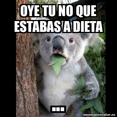 Meme Koala - Oye tu no que estabas a dieta ... - 31896395