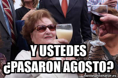 Meme Personalizado - y ustedes ¿pasaron agosto? - 31896544