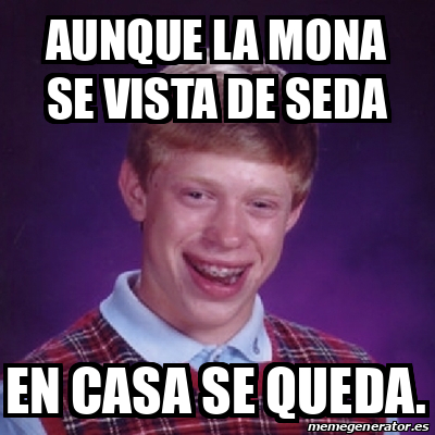 Meme Bad Luck Brian - Aunque la mona se vista de seda en casa se queda ...