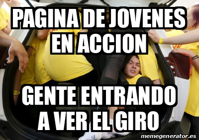 Meme Personalizado - Pagina de Jovenes en accion Gente entrando a ver ...