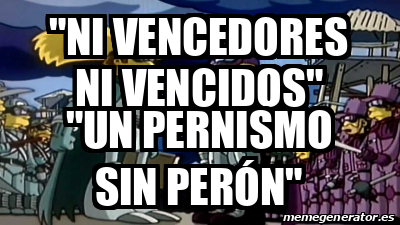 Meme Personalizado - "Ni vencedores ni vencidos" "Un pernismo sin Perón ...