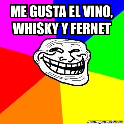 Meme Troll - Me gusta el vino, whisky y Fernet - 31896947