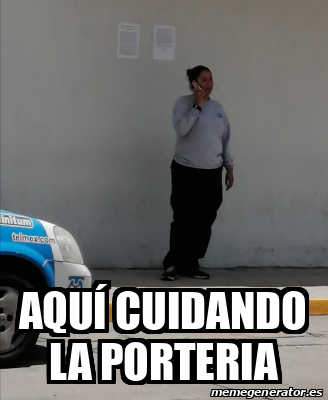 Meme Personalizado - Aquí cuidando la porteria - 31897050