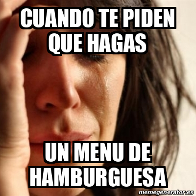 Meme Problems - Cuando te piden que hagas Un MENU DE HAMBURGUESA - 31897665