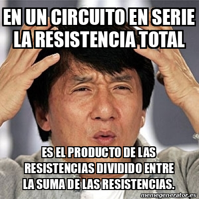 Meme Jackie Chan - En un circuito en serie la resistencia total es el ...