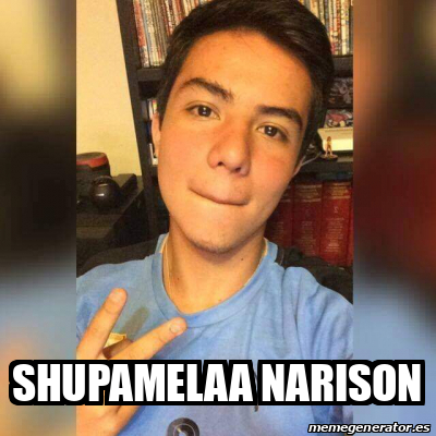 Meme Personalizado - Shupamelaa narison - 31897797