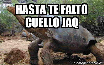 Meme Personalizado - Hasta te falto cuello jaq - 31898212