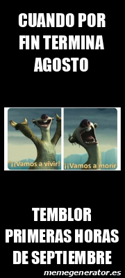 Meme Personalizado - Cuando por fin termina agosto Temblor primeras ...