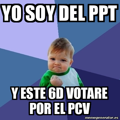 Meme Bebe Exitoso - YO SOY DEL PPT Y ESTE 6D VOTARE POR EL PCV - 31898246