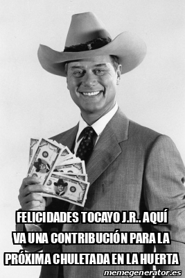 Meme Personalizado - Felicidades tocayo j.r.. aquí va una contribución ...