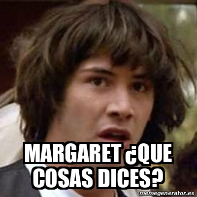 Meme Keanu Reeves - Margaret ¿que cosas dices? - 31898409