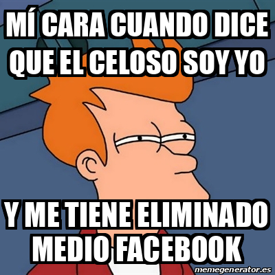 Meme Futurama Fry - Mí cara cuando dice que el celoso soy yo Y me tiene ...